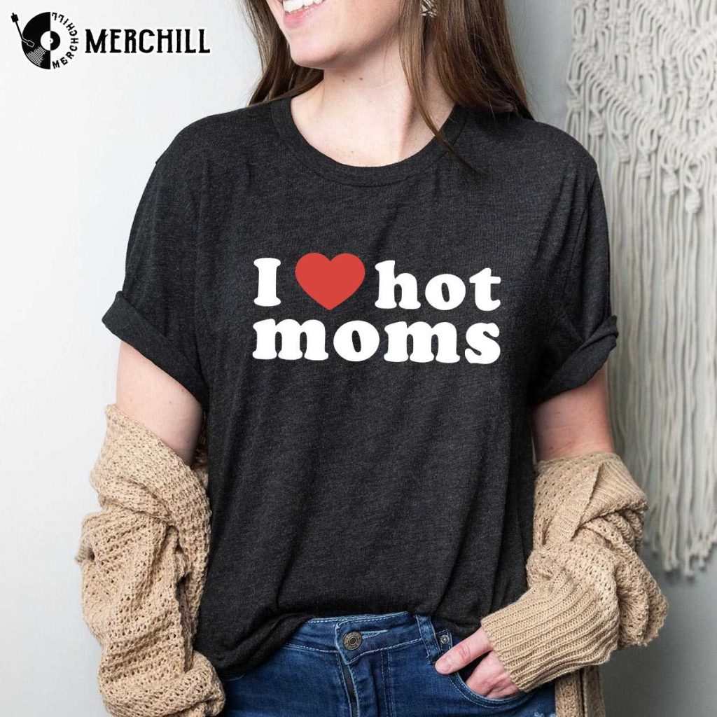 I Love Hot Moms T Shirt Funny Mama Gift - Happy Place for Music Lovers